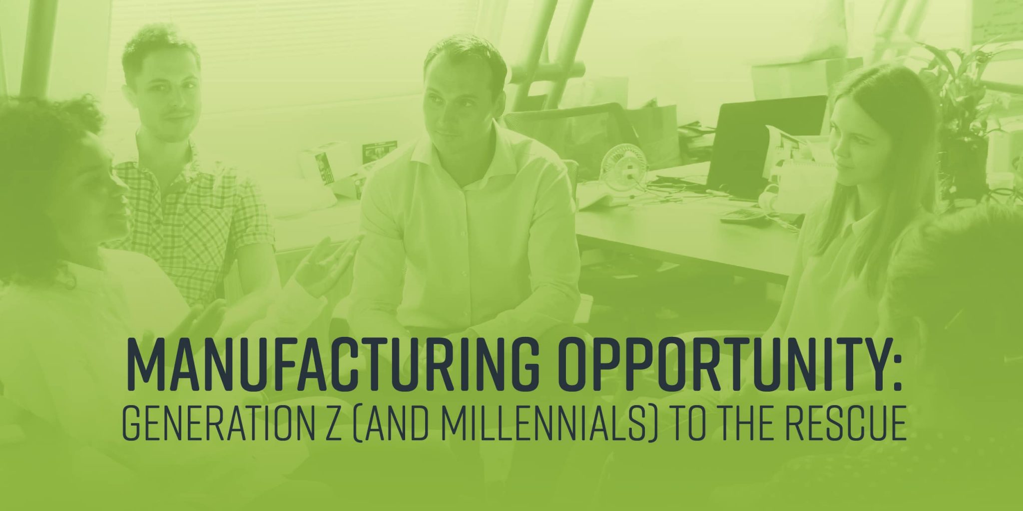 Manufacturing Opportunity: Generation Z (and Millennials) to the Rescue ...