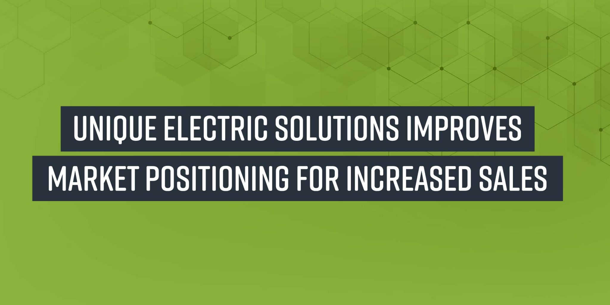 Unique Electric Solutions Improves Market Positioning for Increased ...